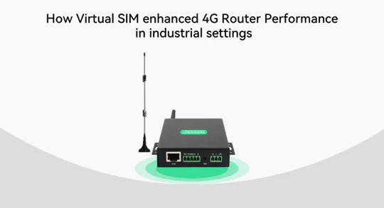How Virtual SIM enhanced Industrial 4G Router Performance in industria ...