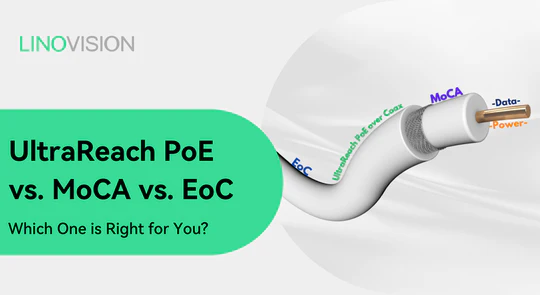 LINOVISION UltraReach PoE vs. MoCA vs. EoC: Which One is Right for You ...